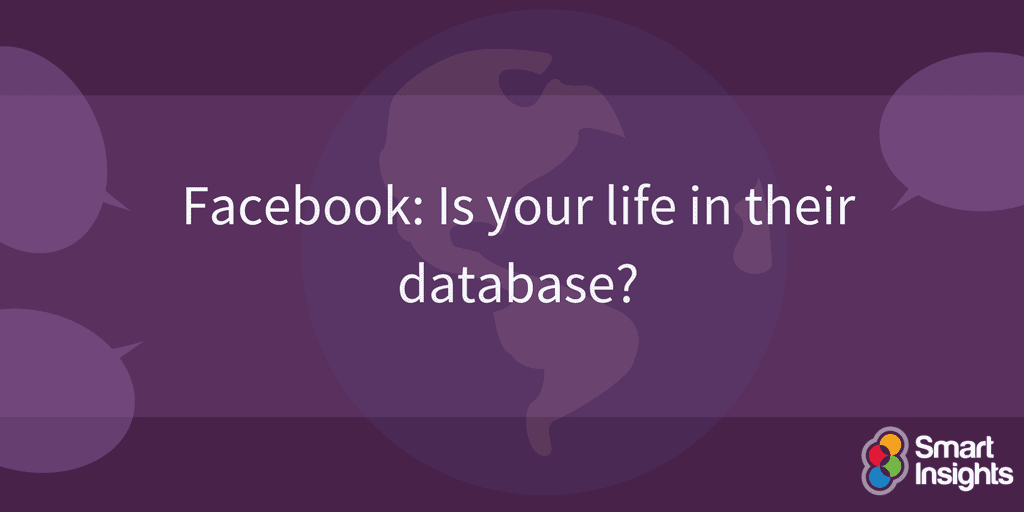 Facebook: Is your life in their database? | Smart Insights