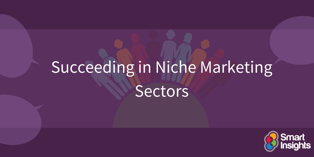 Succeeding in Marketing in Super-Niche Sectors | Smart Insights