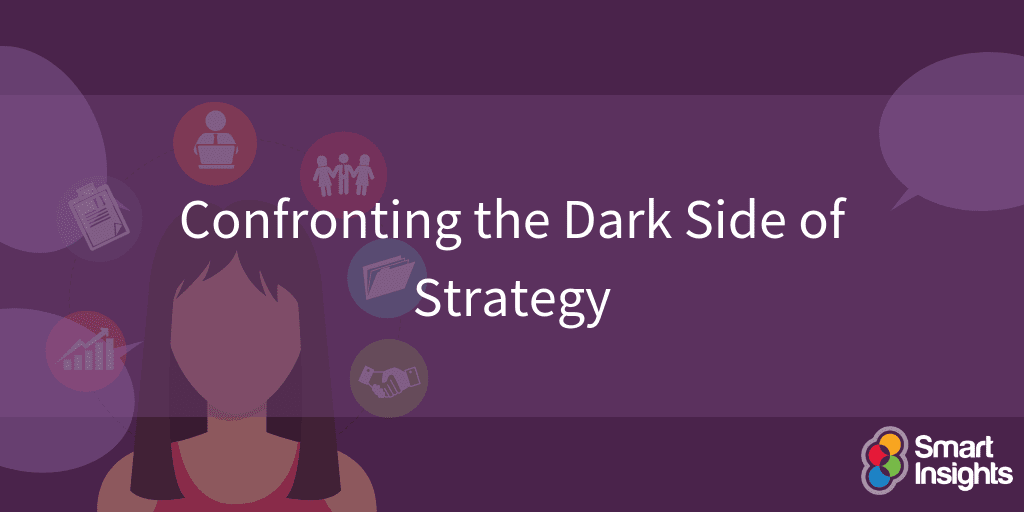 Confronting the Dark Side of Strategy | Smart Insights