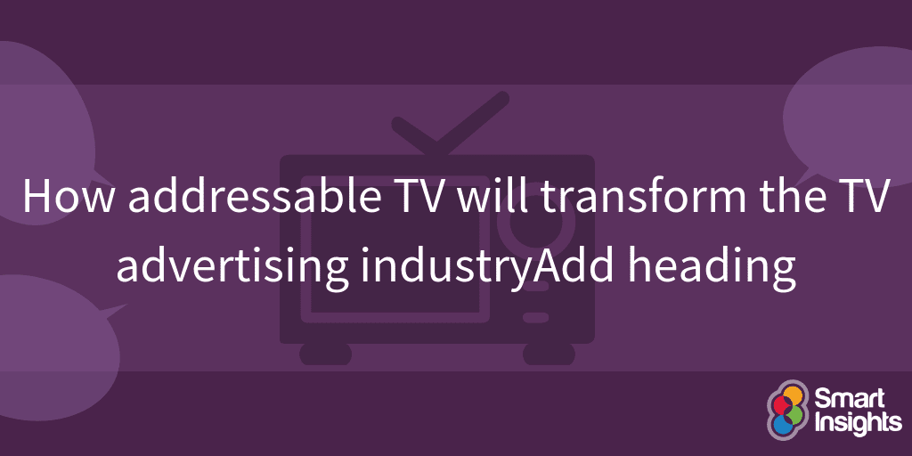 How addressable TV will transform the TV advertising industry | Smart ...